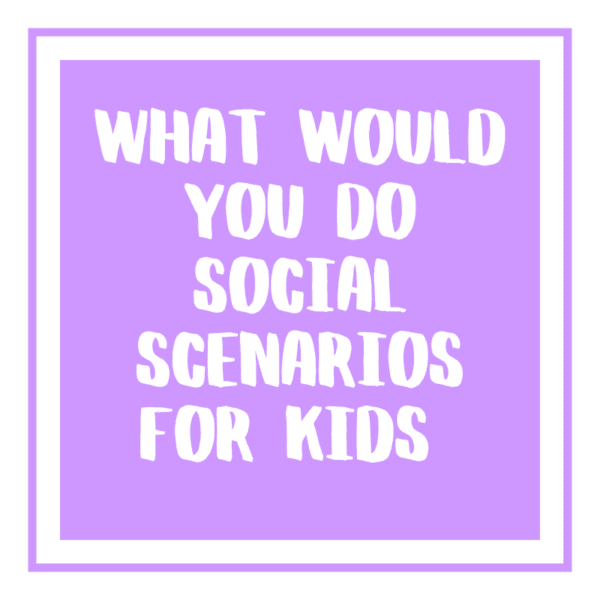 What Would You Do Social Scenarios For Kids